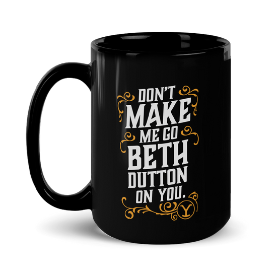 Yellowstone Don't Make Me Go Beth Dutton On You White Mug